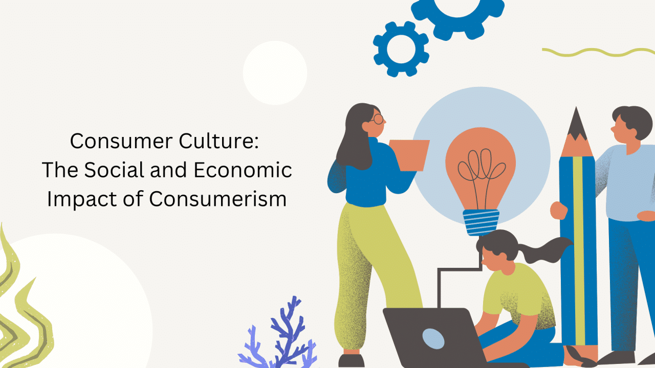 Consumer Culture: The Social and Economic Impact of Consumerism - Riya ...