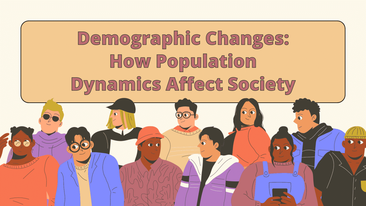 Demographic Changes: How Population Dynamics Affect Society - Riya's Blogs