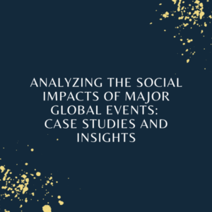 Analyzing the Social Impacts of Major Global Events: Case Studies and ...