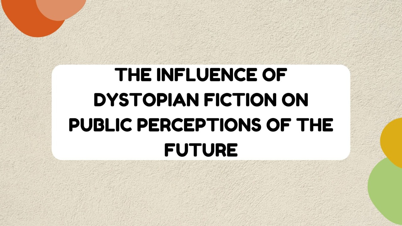 The Influence of Dystopian Fiction on Public Perceptions of the Future ...
