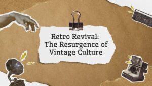 Retro Revival: The Resurgence of Vintage Culture - Riya's Blogs