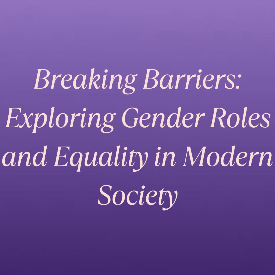 Breaking Barriers: Exploring Gender Roles and Equality in Modern ...
