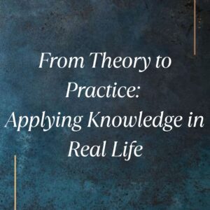 From Theory to Practice: Applying Knowledge in Real Life - Riya's Blogs