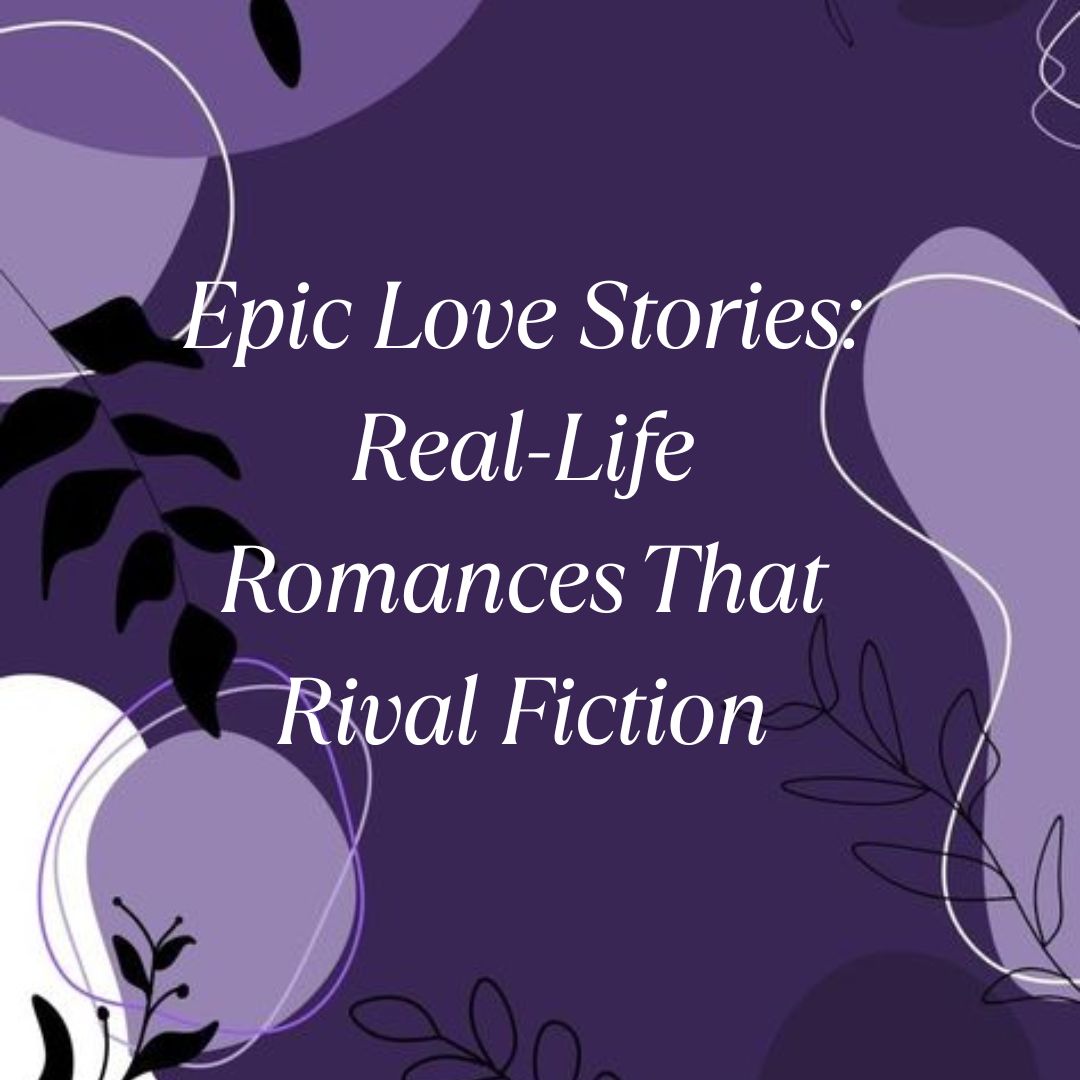 Epic Love Stories: Real-Life Romances That Rival Fiction - Riya's Blogs