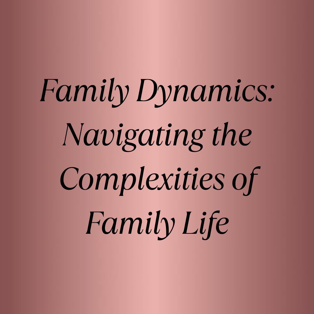 Family Dynamics: Navigating the Complexities of Family Life - Riya's Blogs