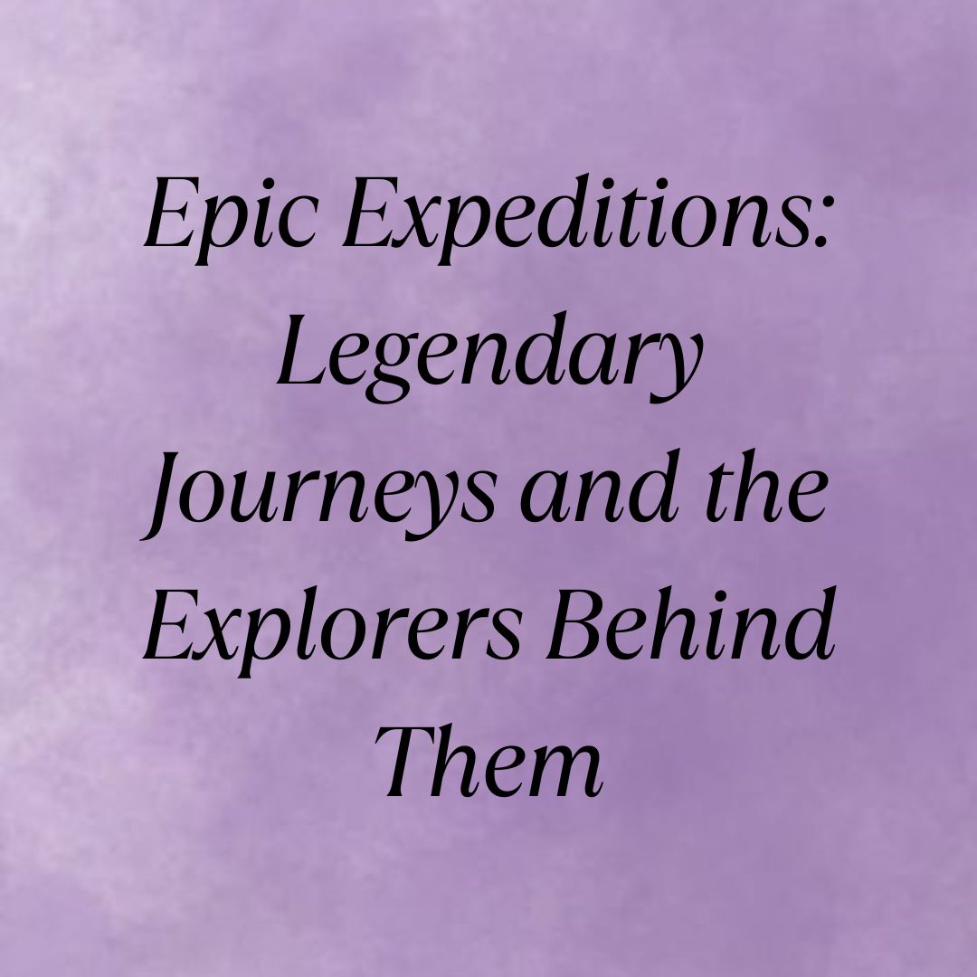 Epic Expeditions: Legendary Journeys and the Explorers Behind Them ...