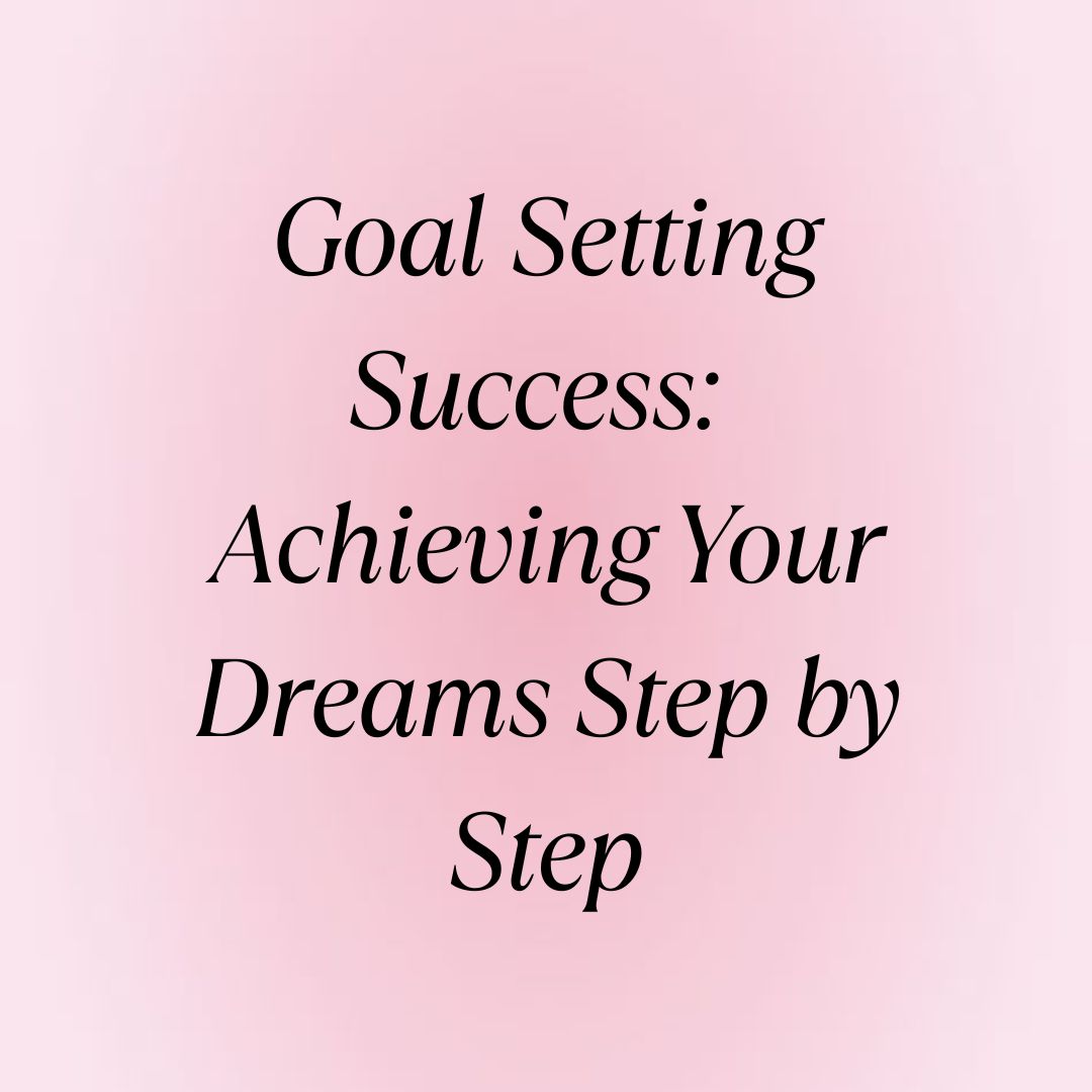 Goal Setting Success: Achieving Your Dreams Step by Step - Riya's Blogs