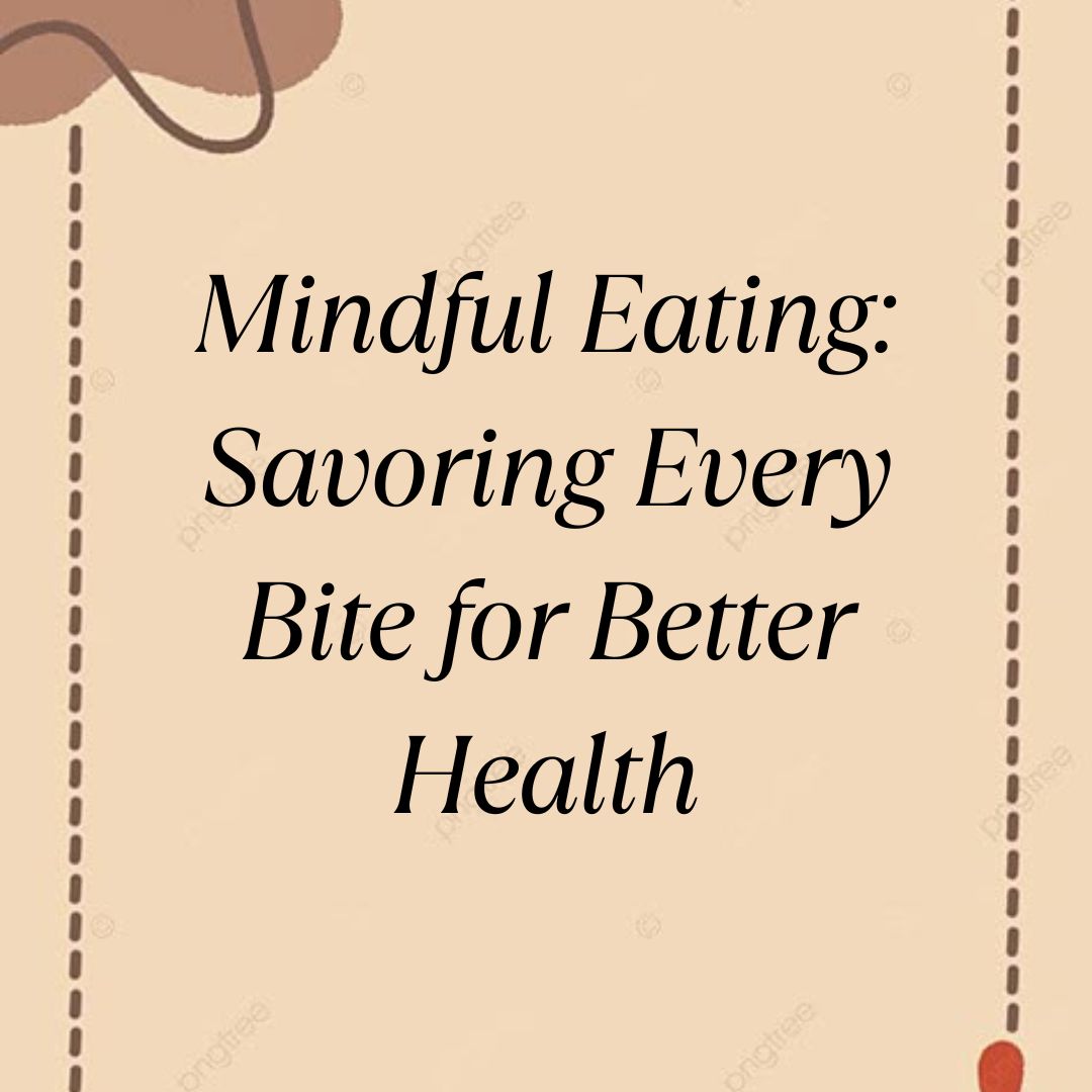 Mindful Eating: Savoring Every Bite for Better Health - Riya's Blogs