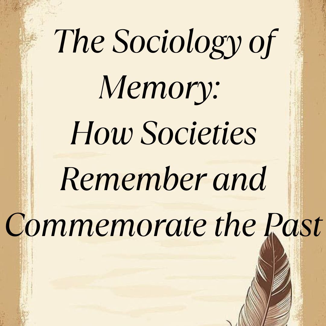 The Sociology of Memory: How Societies Remember and Commemorate the ...