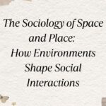 The Sociology of Space and Place: How Environments Shape Social ...