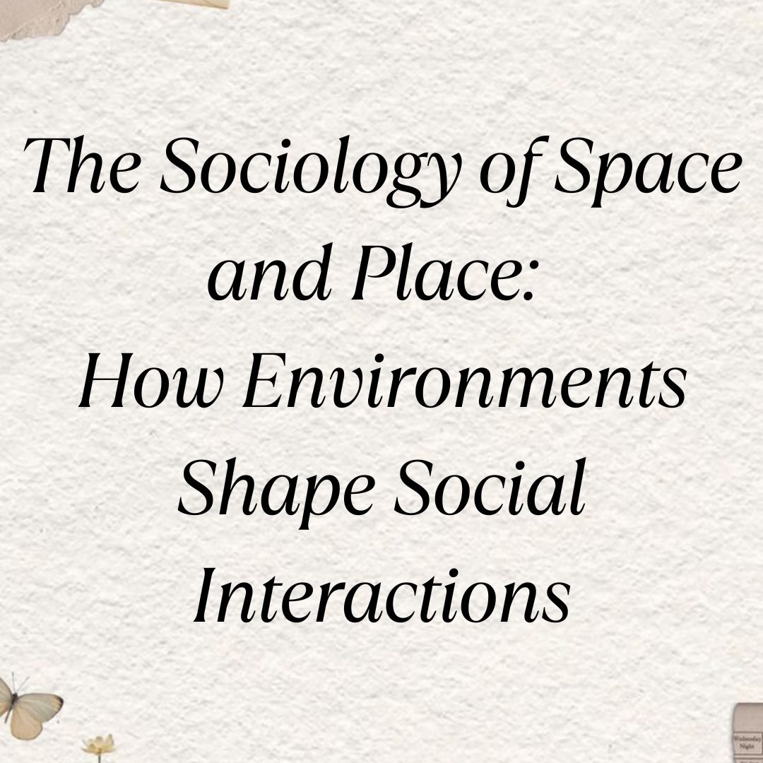 The Sociology of Space and Place: How Environments Shape Social ...