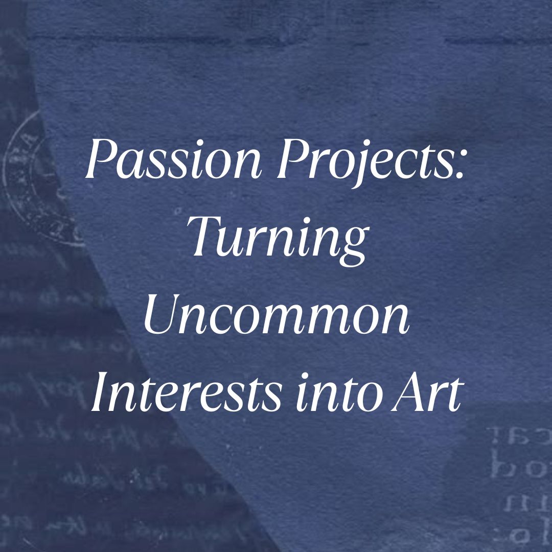 Passion Projects: Turning Uncommon Interests into Art - Riya's Blogs