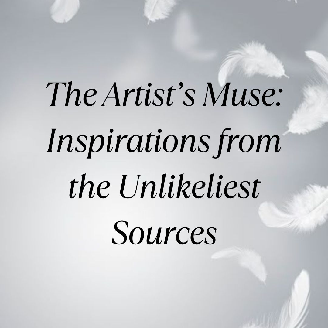 The Artist’s Muse: Inspirations from the Unlikeliest Sources - Riya's Blogs