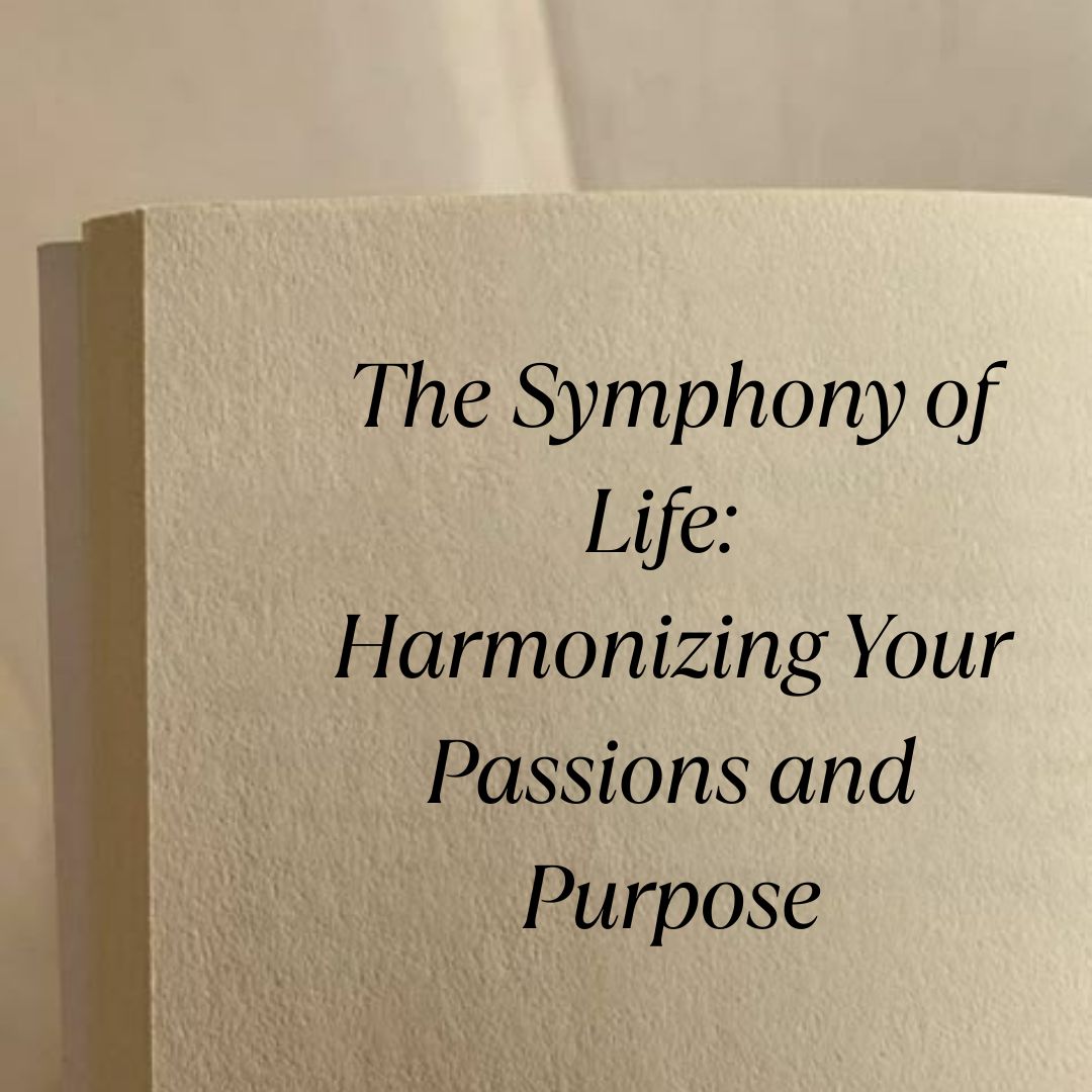 The Symphony of Life: Harmonizing Your Passions and Purpose - Riya's Blogs