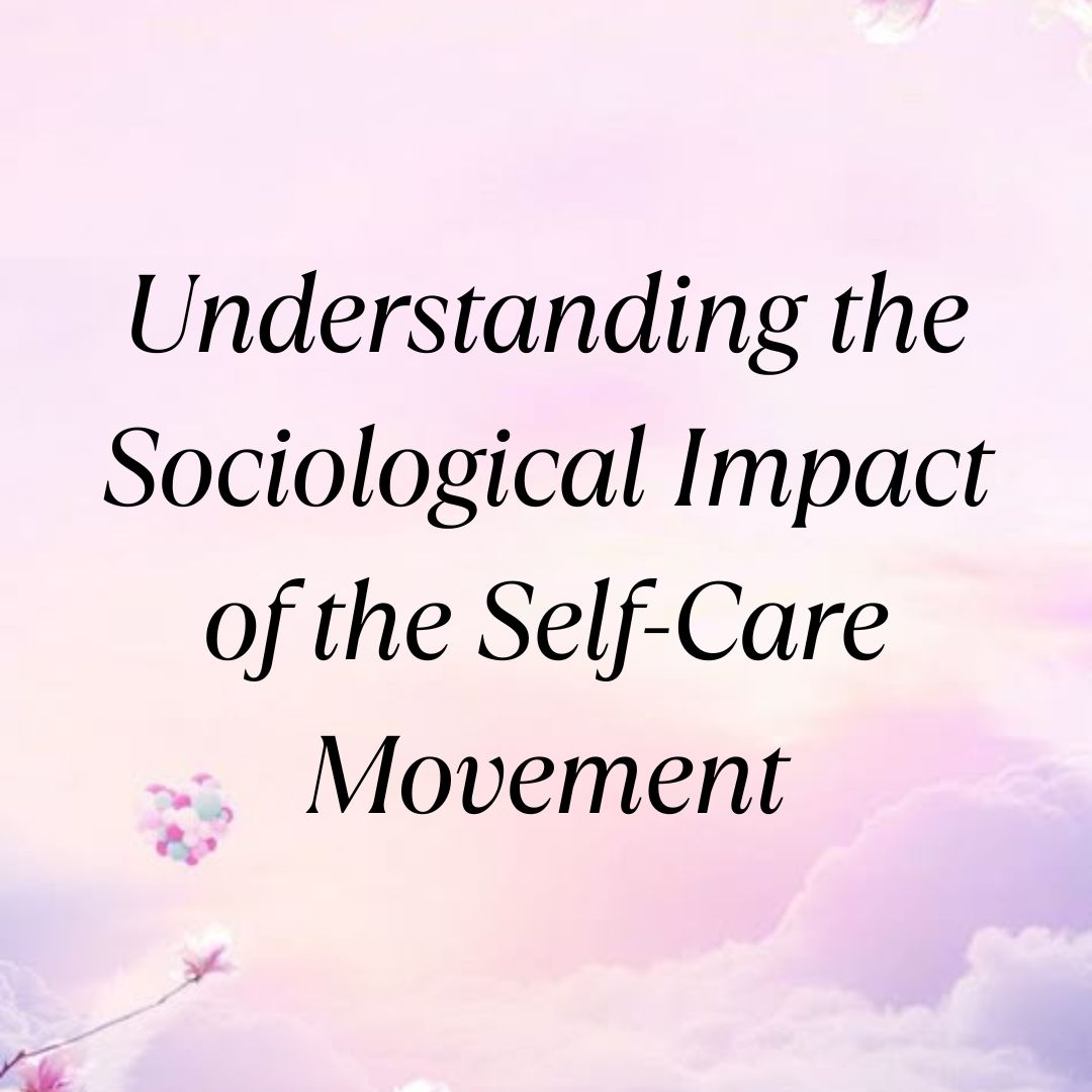 Understanding the Sociological Impact of the Self-Care Movement - Riya ...