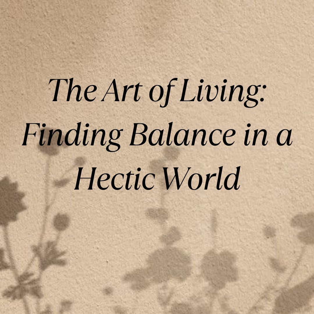 The Art of Living: Finding Balance in a Hectic World - riyabhorkar.com