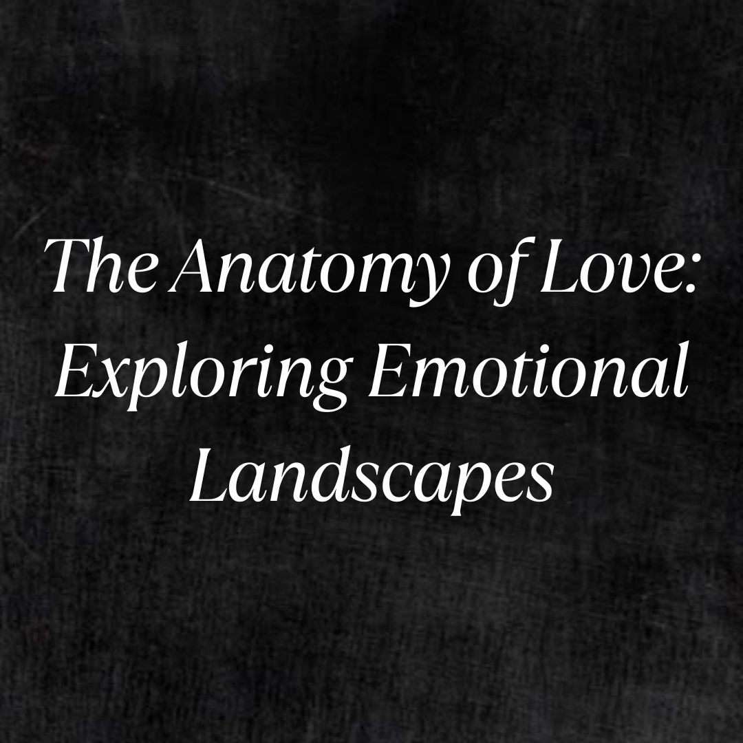 The Anatomy of Love: Exploring Emotional Landscapes - Riya's Blogs