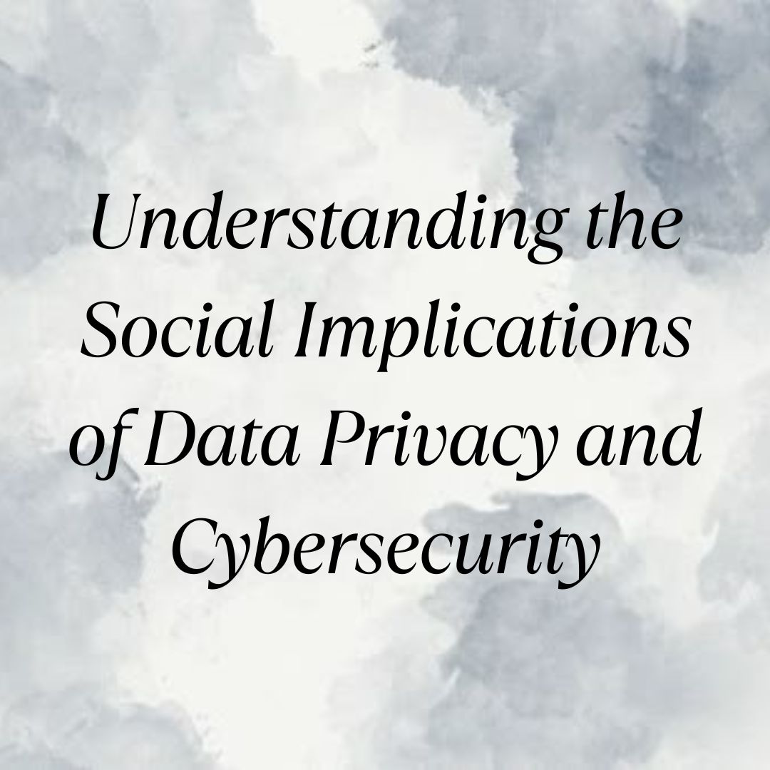 Understanding the Social Implications of Data Privacy and Cybersecurity ...