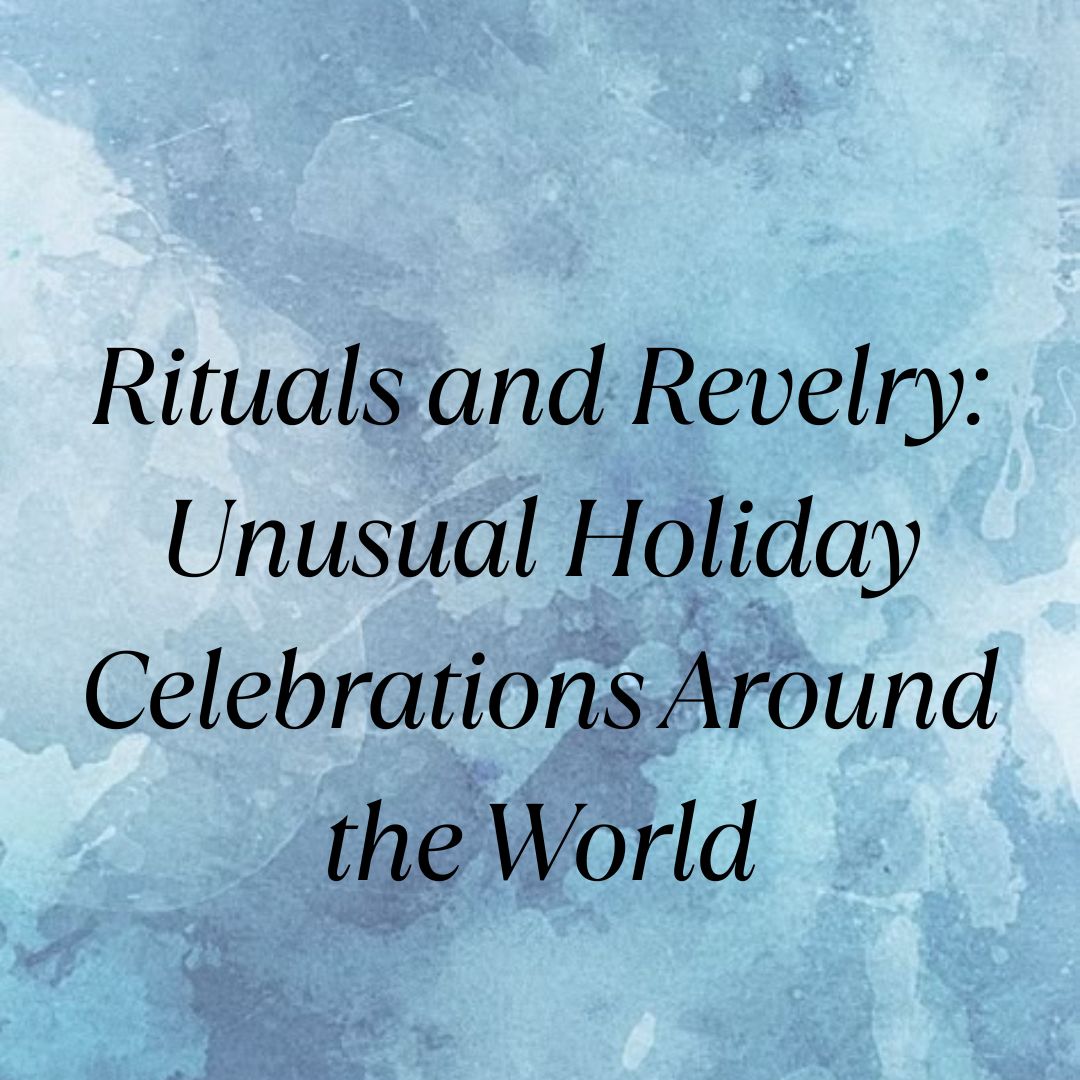 Rituals and Revelry: Unusual Holiday Celebrations Around the World ...