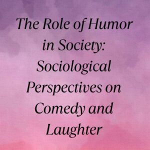 The Role of Humor in Society: Sociological Perspectives on Comedy and ...