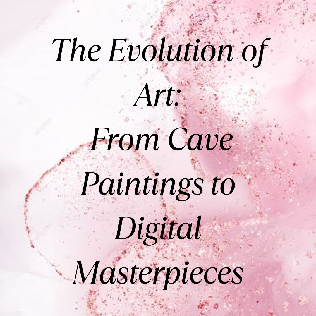 The Evolution of Art: From Cave Paintings to Digital Masterpieces ...