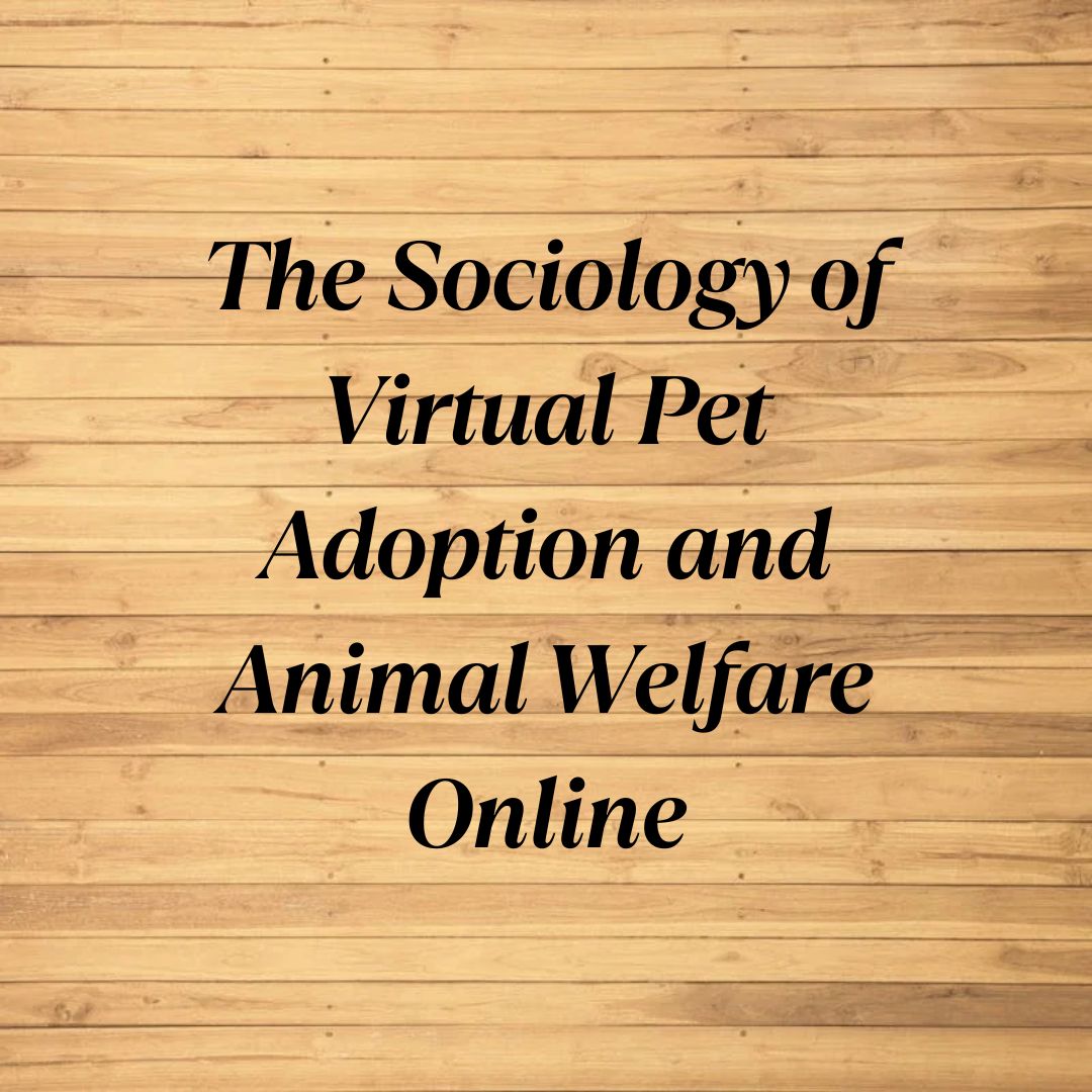 The Sociology of Virtual Pet Adoption and Animal Welfare Online - Riya's Blogs