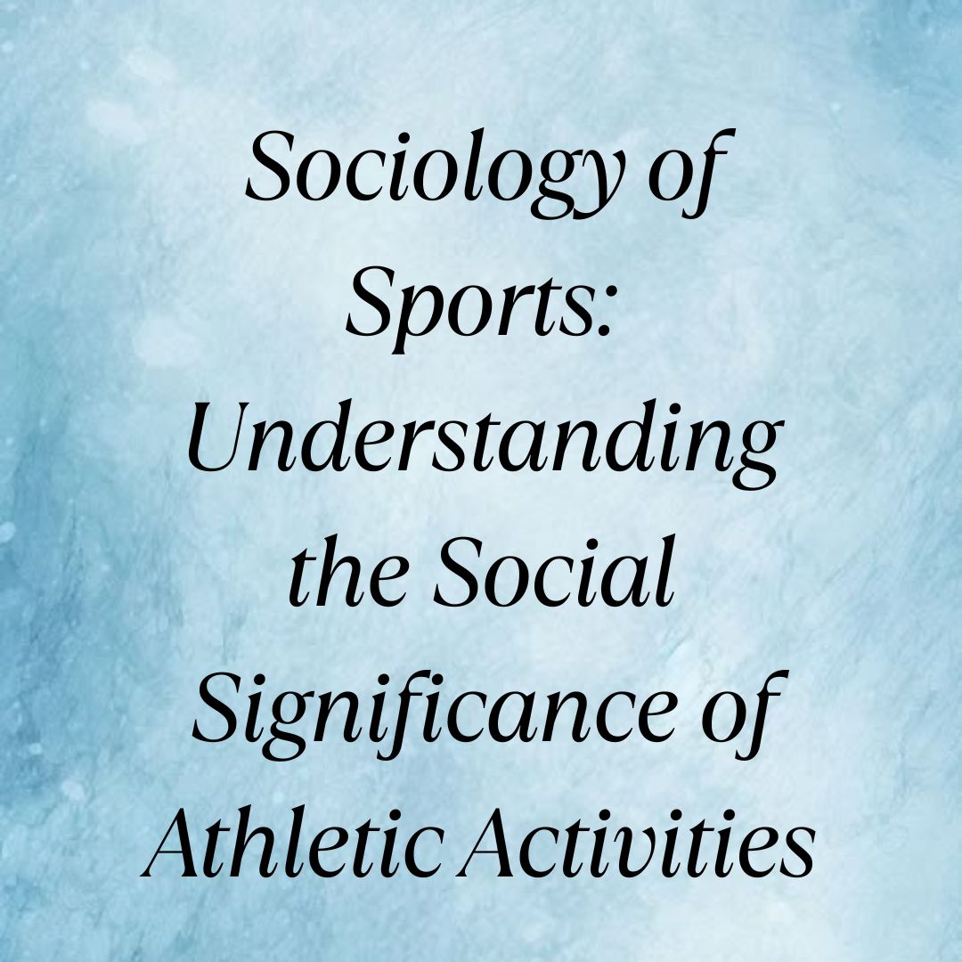 Sociology of Sports: Understanding the Social Significance of Athletic ...