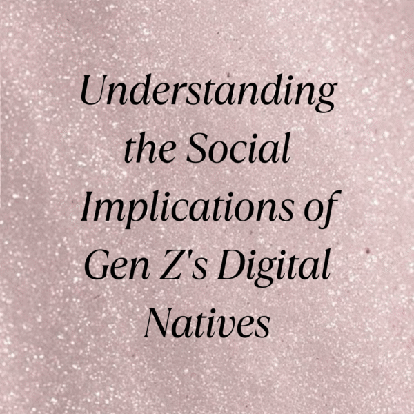 Understanding the Social Implications of Gen Z's Digital Natives - Riya ...