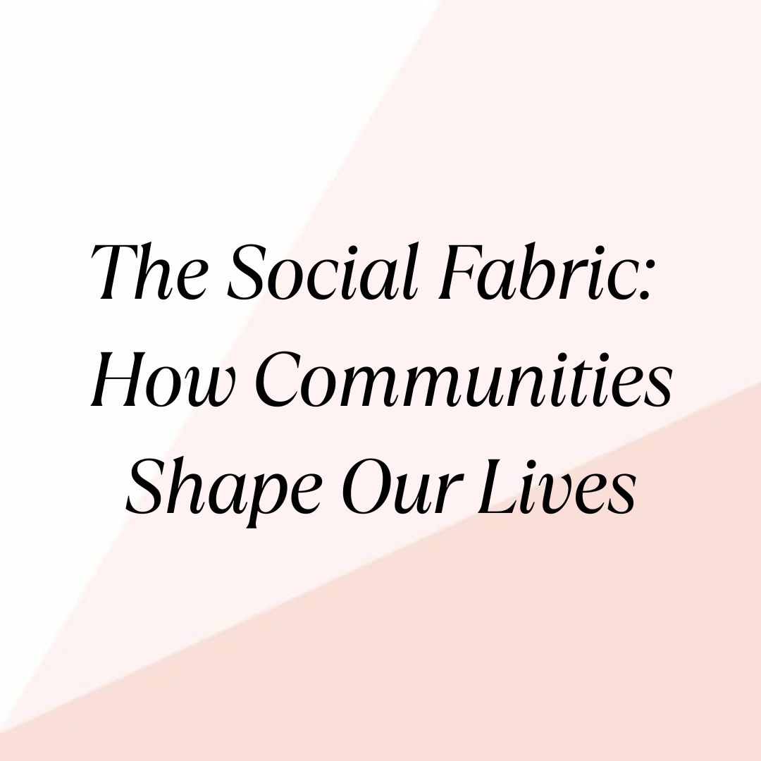 The Social Fabric: How Communities Shape Our Lives - Riya's Blogs