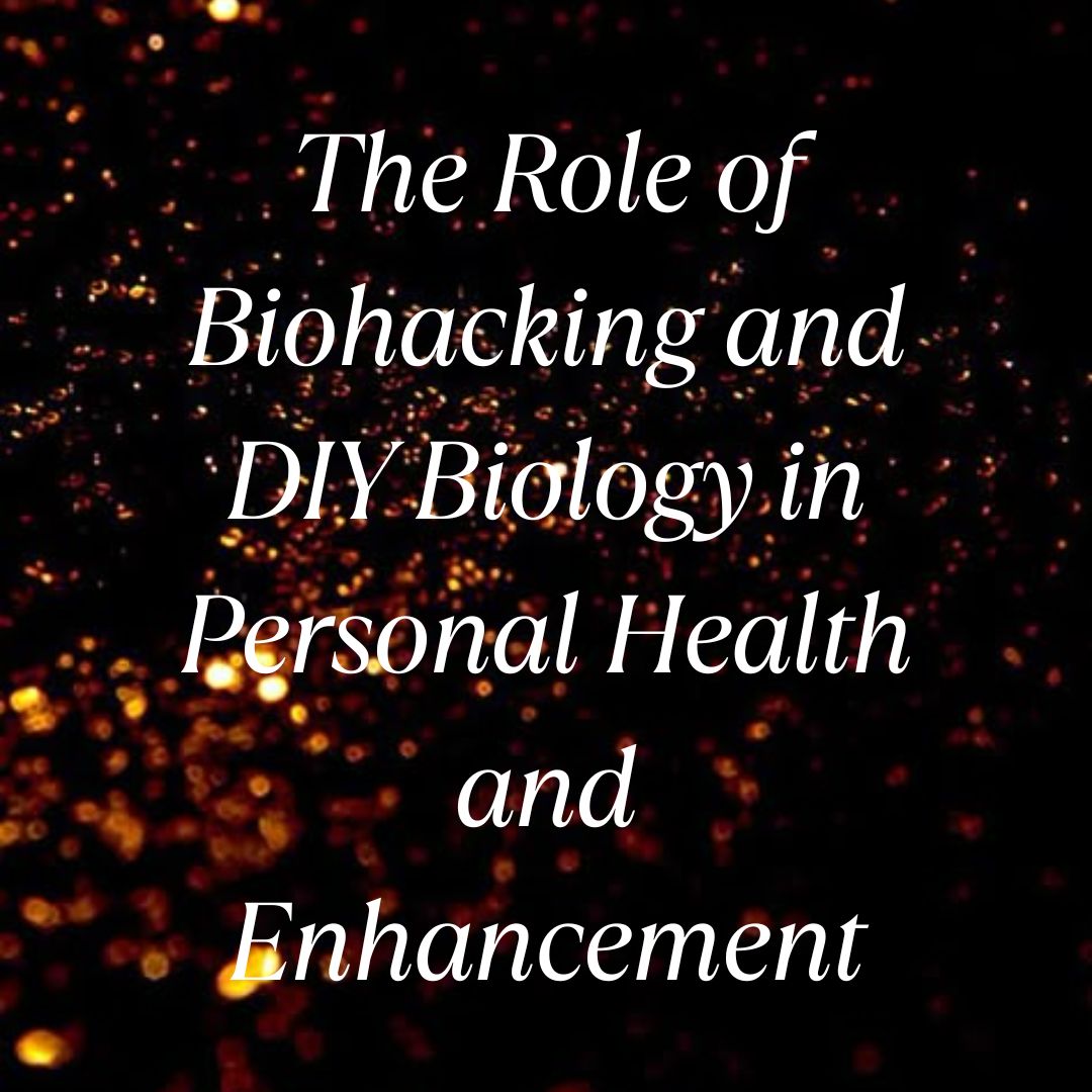 The Role of Biohacking and DIY Biology in Personal Health and ...