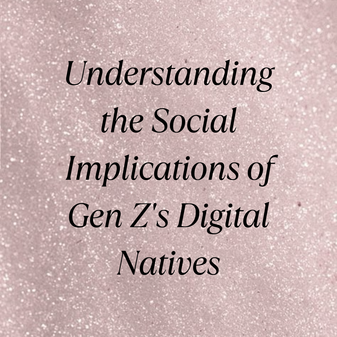 Understanding the Social Implications of Gen Z's Digital Natives - Riya ...