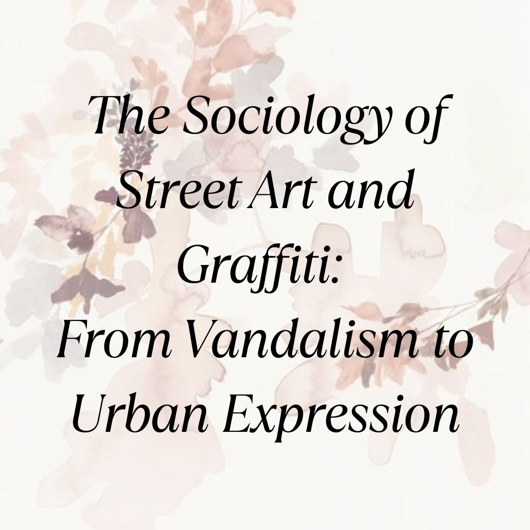 The Sociology of Street Art and Graffiti: From Vandalism to Urban ...